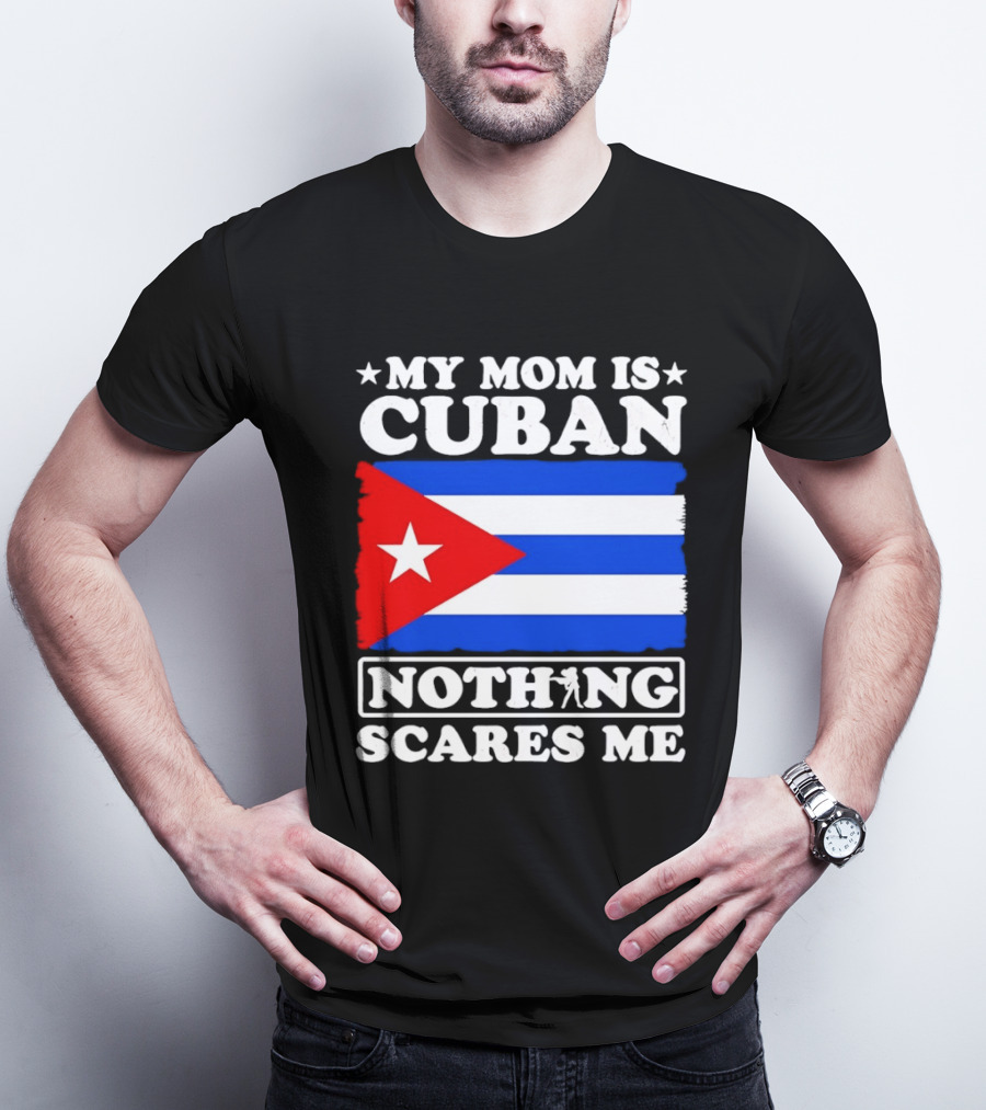 My Mom Is Cuban Cuban Flag Nothing Scares Me T-Shirt