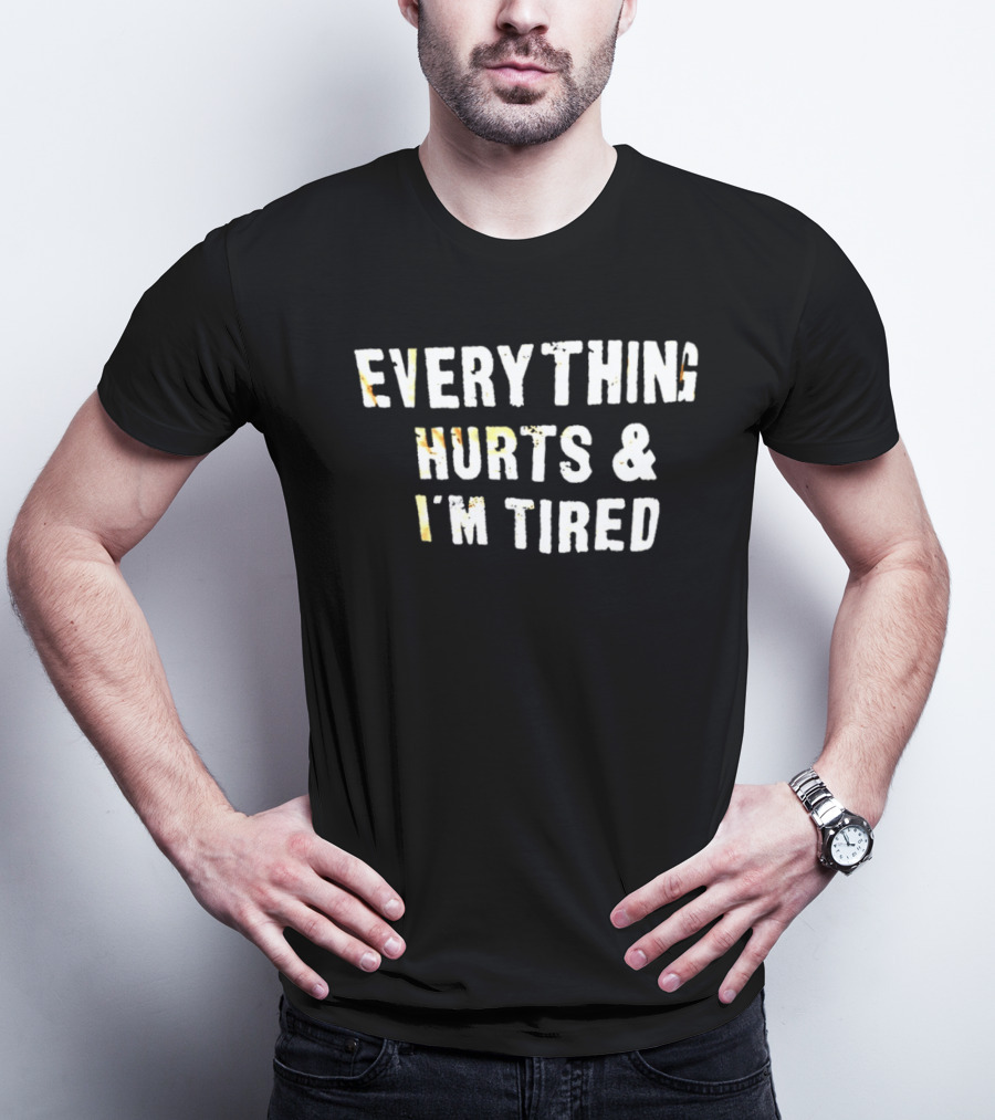 Everything Hurts & I'm Tired T-Shirt