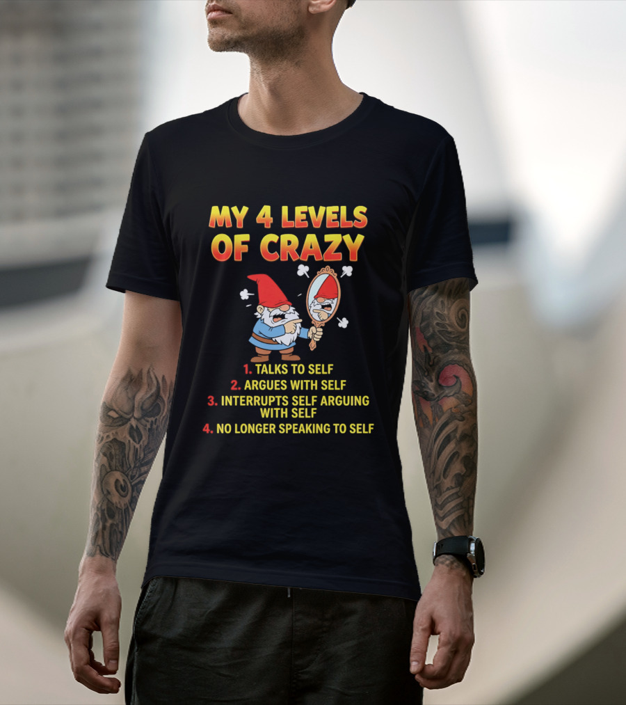 My 4 Levels Of Crazy Gnome Talks To Self Argues With Self No Longer Speaking T-Shirt