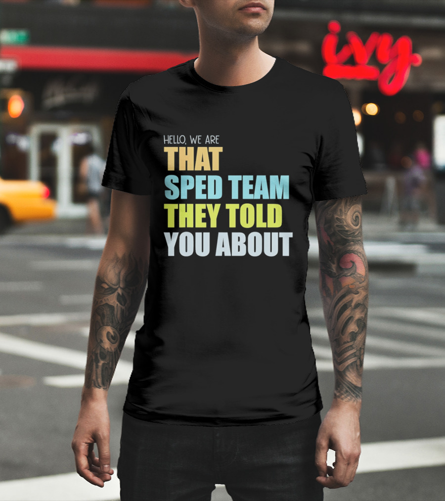 Hello We Are That Sped Team They Told You About T-Shirt