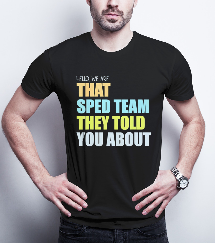 Hello We Are That Sped Team They Told You About T-Shirt