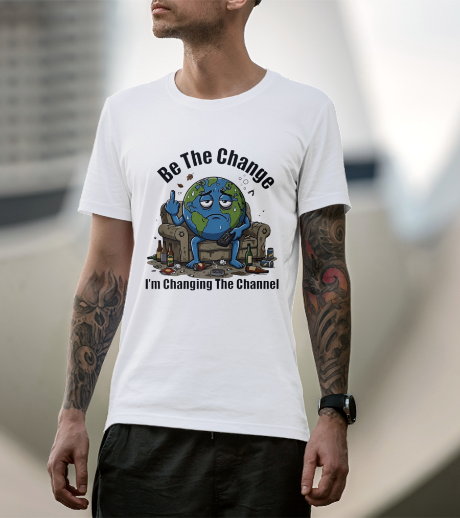 Be The Change Earth Middle Finger I'm Changing The Channel T-Shirt