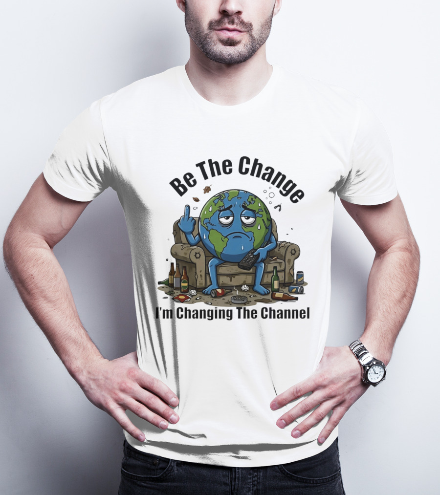 Be The Change Earth Middle Finger I'm Changing The Channel T-Shirt