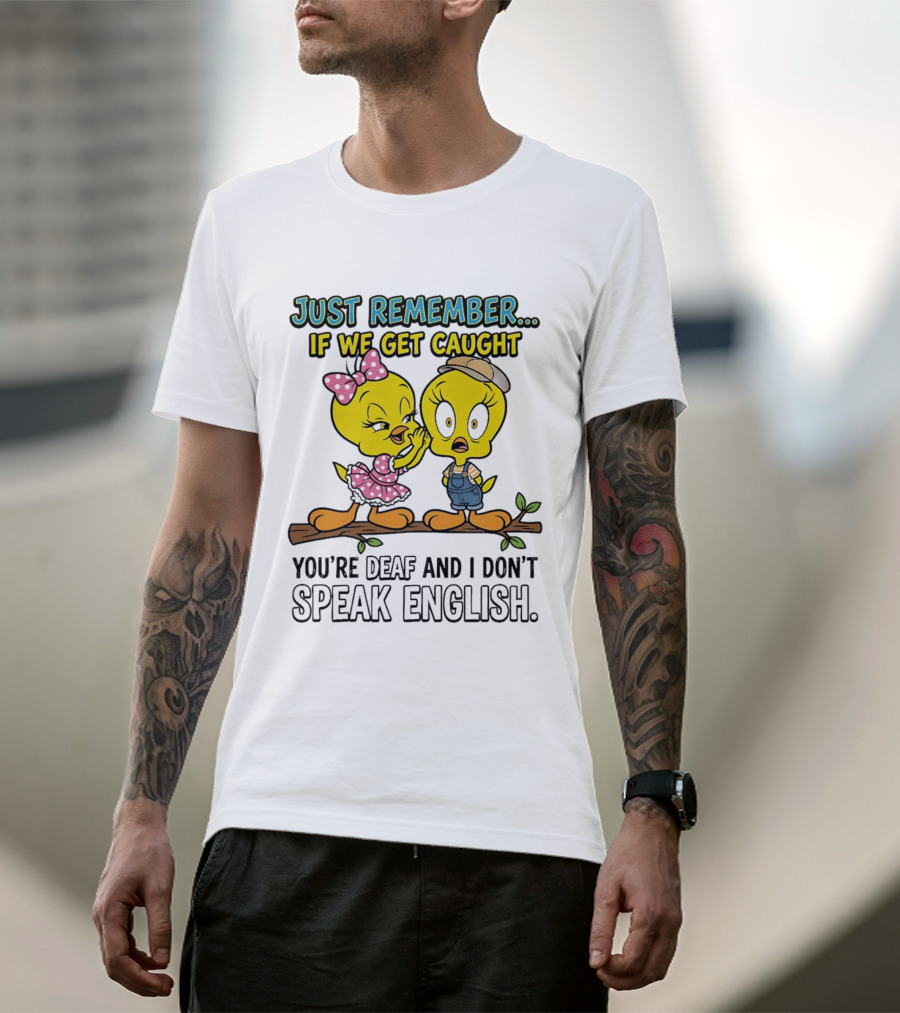 Tweety Just Remember If We Get Caught You're Deaf I Don't Speak English Cute Yellow Bird Duo T-Shirt