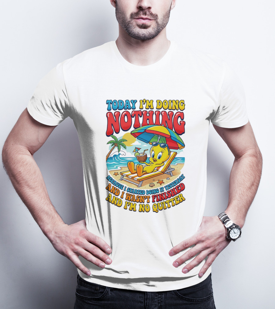 Tweety Today I'm Doing Nothing Beach Relaxation Because I Started Doing It Yesterday And I Wasn't Finished And I'm No Quitter T-Shirt