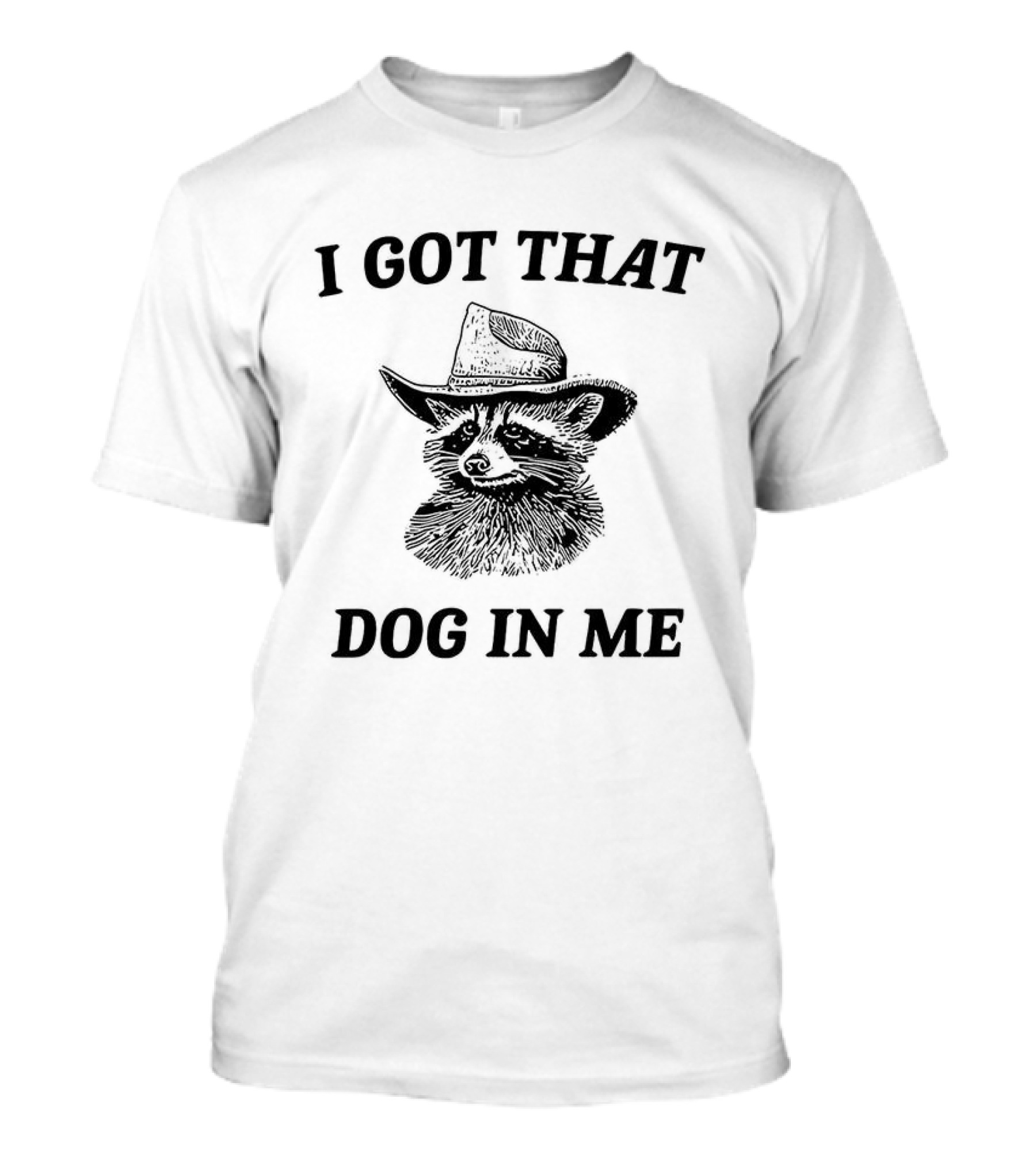 I Got That Dog In Me Raccoon Cowboy Hat Funny Phrase T-Shirt