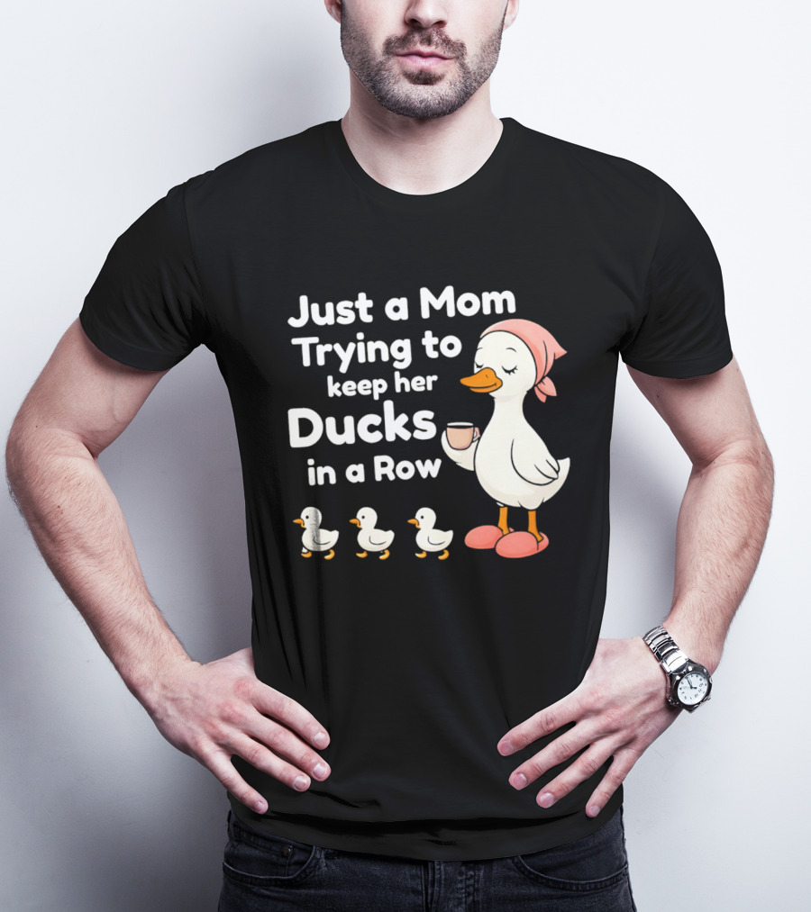 Just A Mom Trying To Keep Her Ducks In A Row With Coffee Cup And Cute Ducks T-Shirt