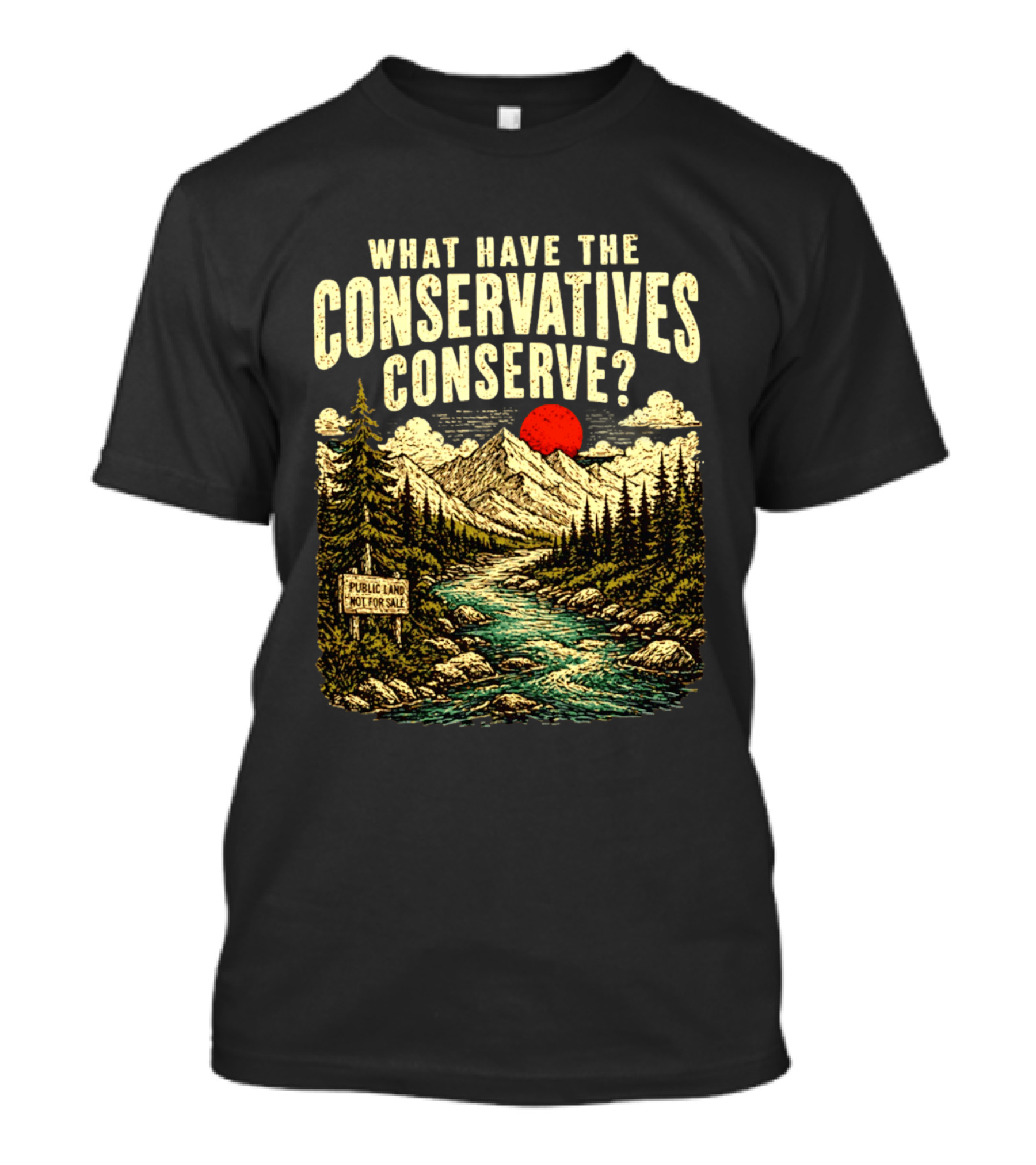 What Have The Conservatives Conserve Public Land Not For Sale Mountains Sun T-Shirt