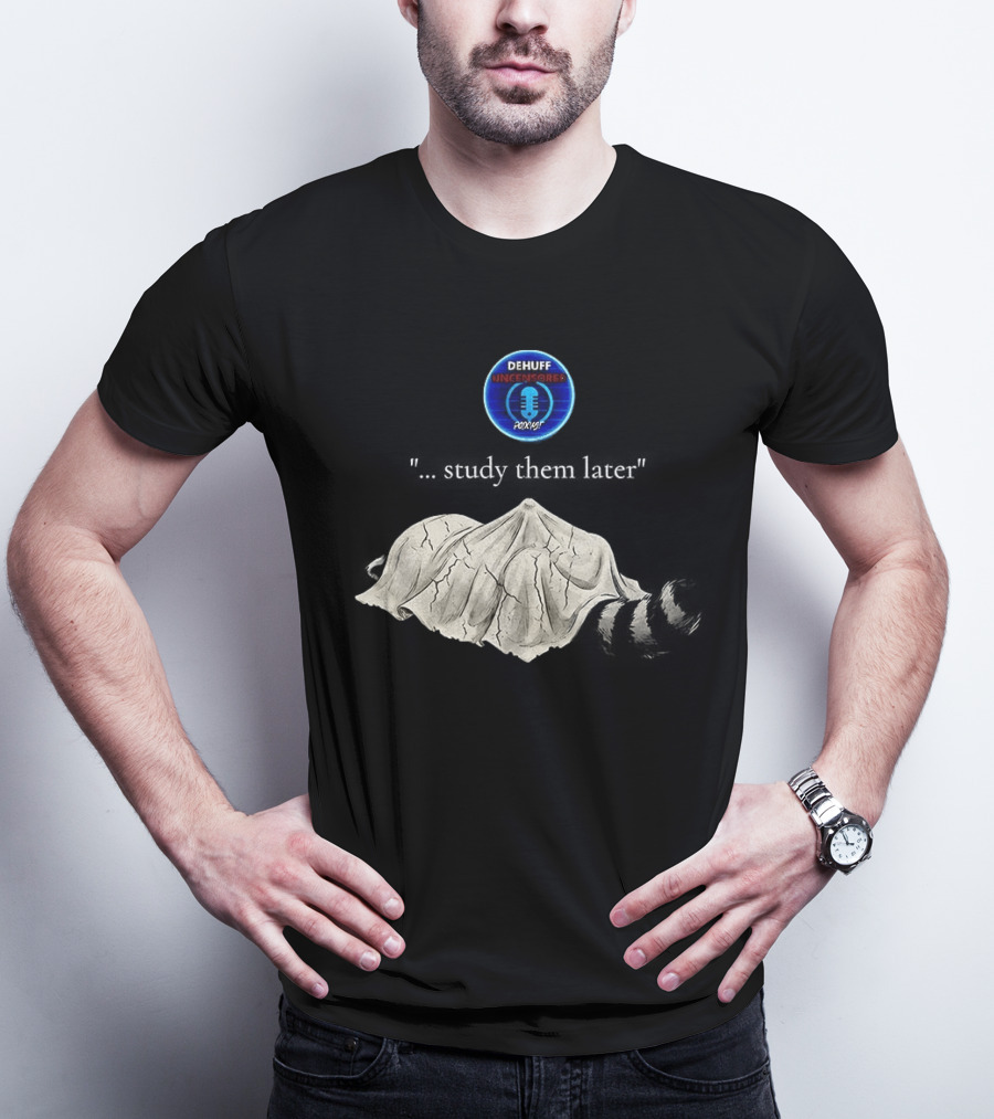 Dehuff Uncensored Podcast Raccoon Study Them Later T-Shirt
