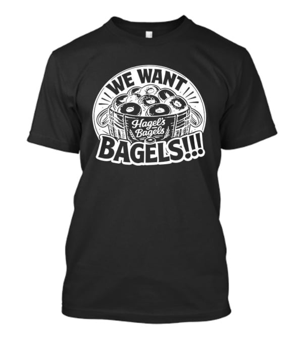 We Want Bagels Bagels Bagels T-Shirt