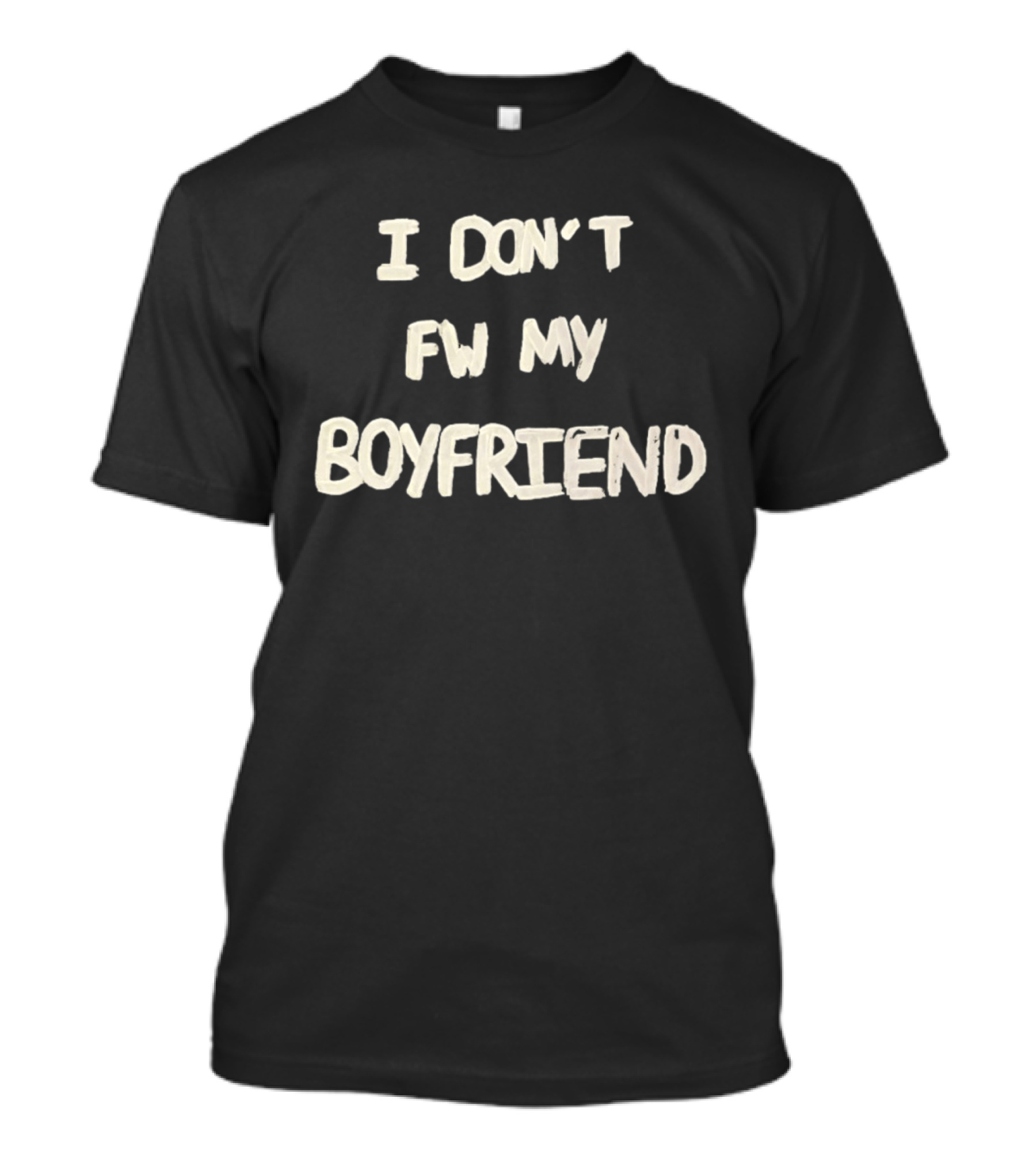 I Don't FW My Boyfriend T-Shirt