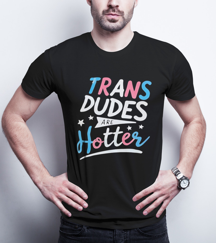 Trans Dudes Are Hotter Stars T-Shirt