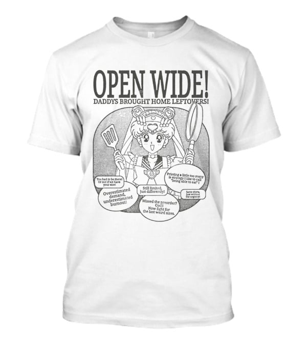 Sailor Moon Open Wide Daddys Brought Home Leftovers Overestimated Demand Missed The Preorder Still Limited T-Shirt