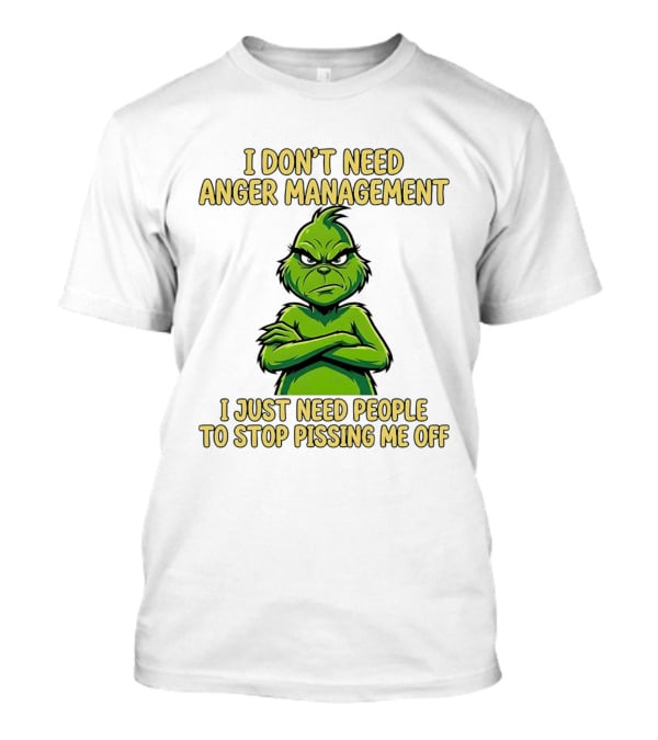 Grinch I Don't Need Anger Management I Just Need People To Stop Pissing Me Off T-Shirt