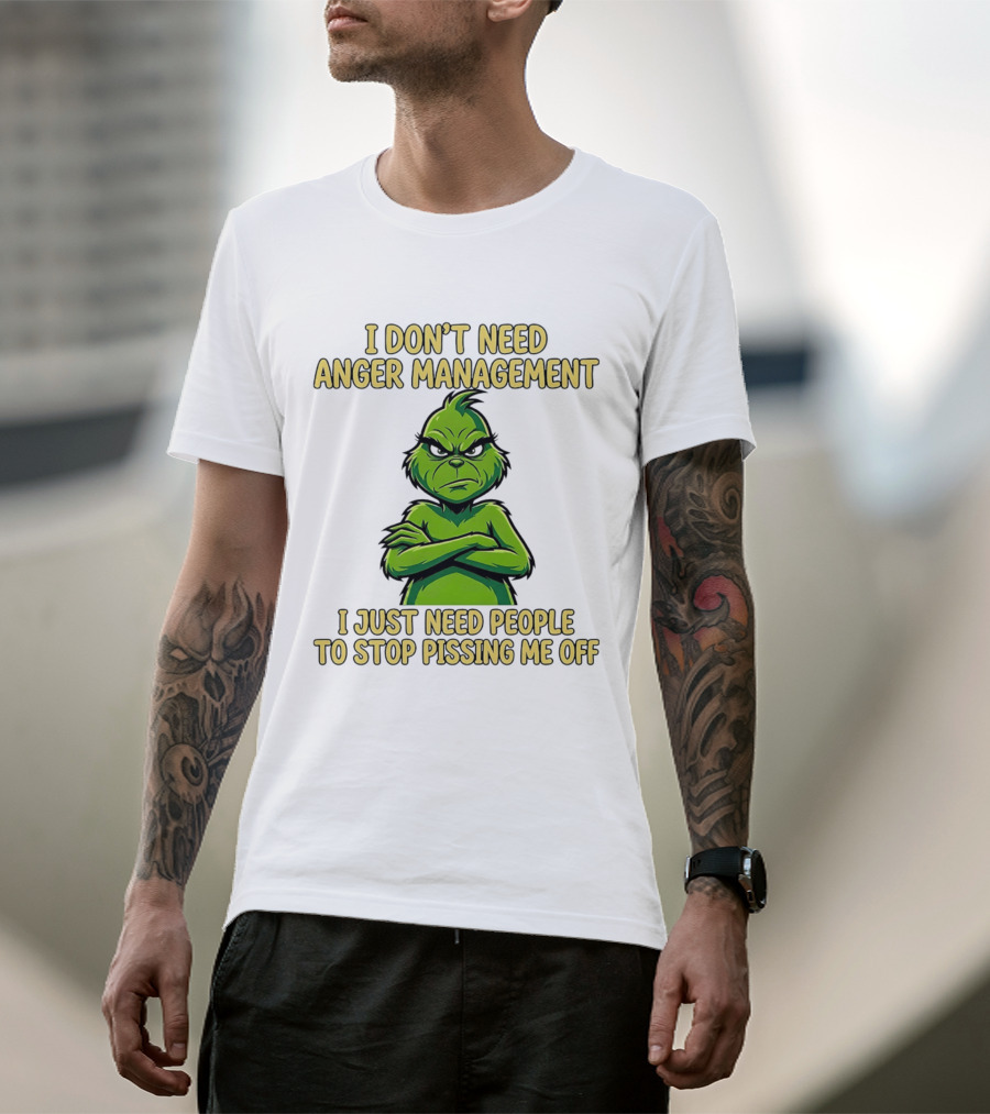 Grinch I Don't Need Anger Management I Just Need People To Stop Pissing Me Off T-Shirt