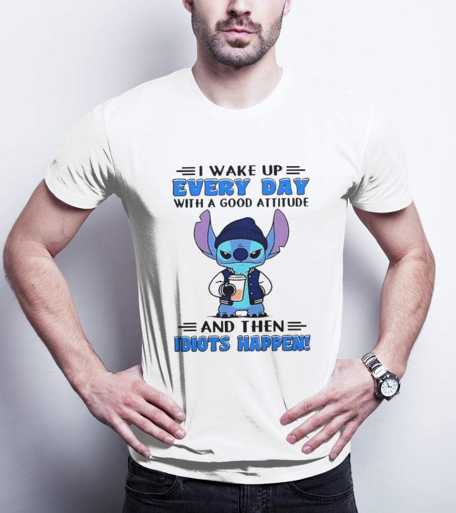 Stitch I Wake Up Every Day With A Good Attitude And Then Idiots Happen T-Shirt