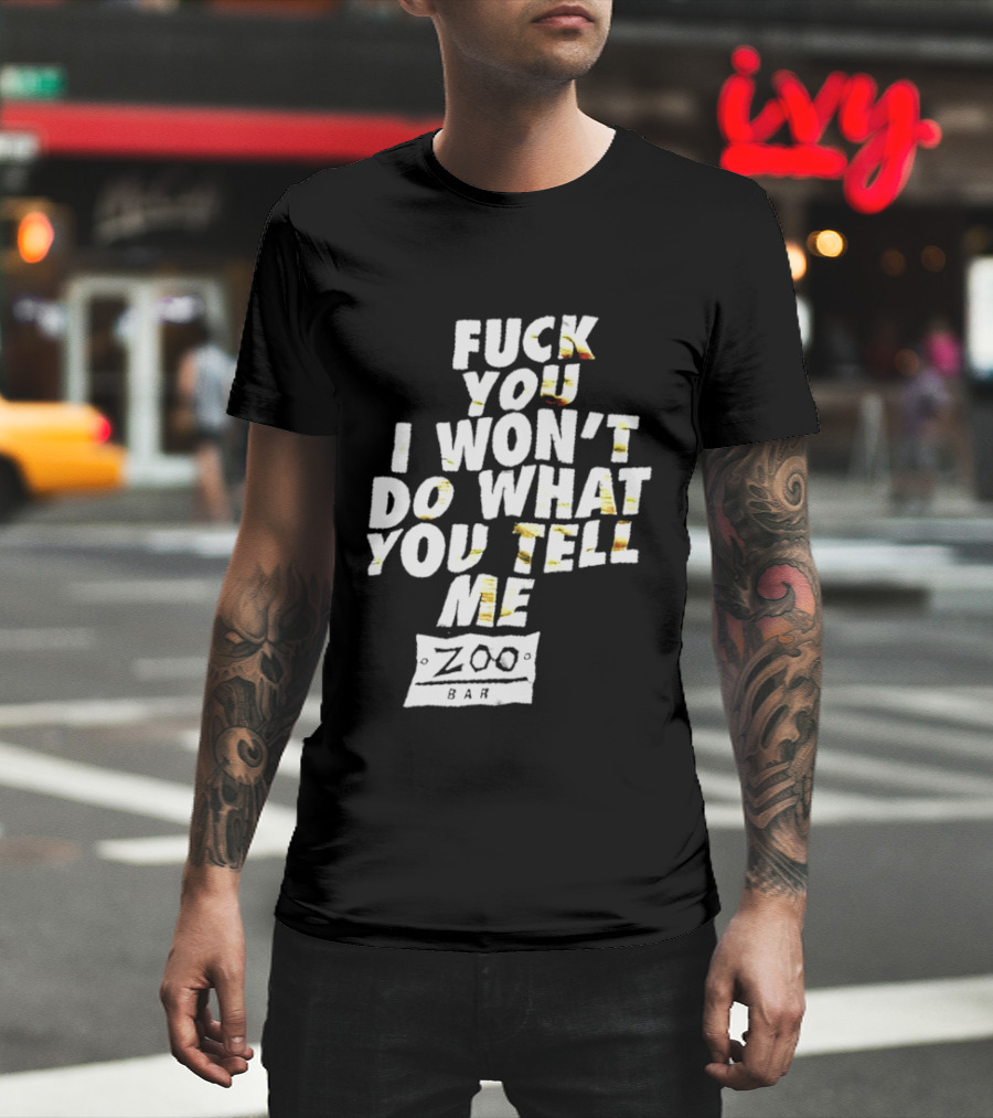 F You I Won't Do What You Tell Me Zoo Bar T-Shirt