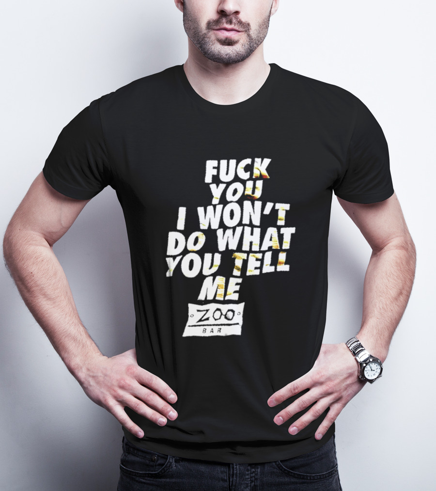 F You I Won't Do What You Tell Me Zoo Bar T-Shirt
