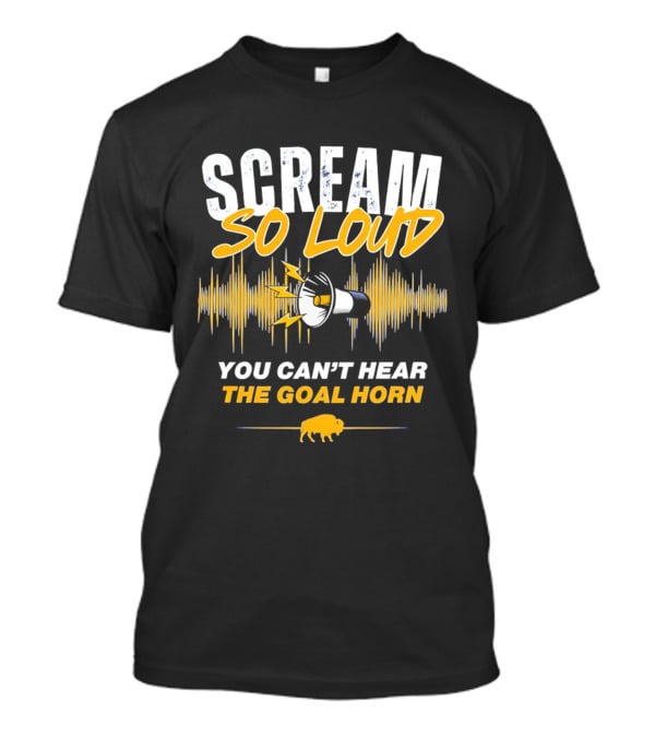 Scream So Loud You Can't Hear The Goal Horn Buffalo Sabers T-Shirt