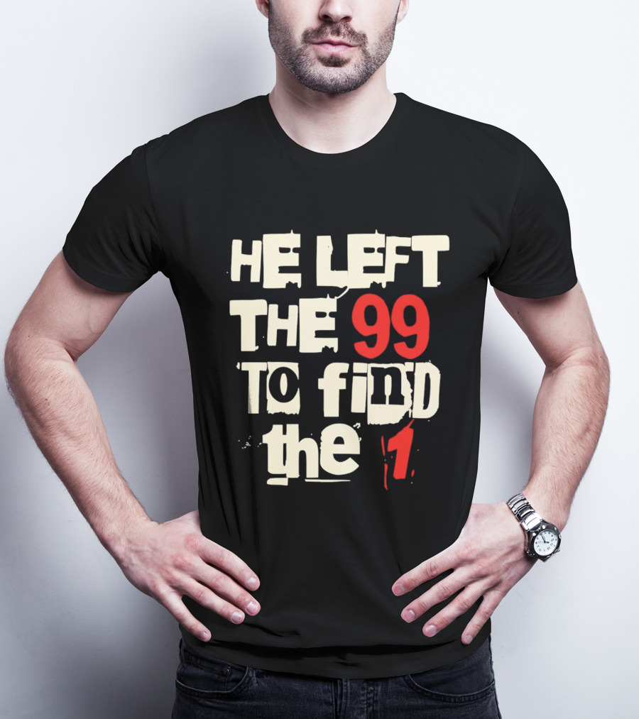 He Left The 99 To Find The 1 T-Shirt