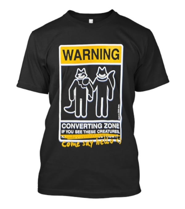 Warning Converting Zone If You See These Creatures Come Say Hello T-Shirt
