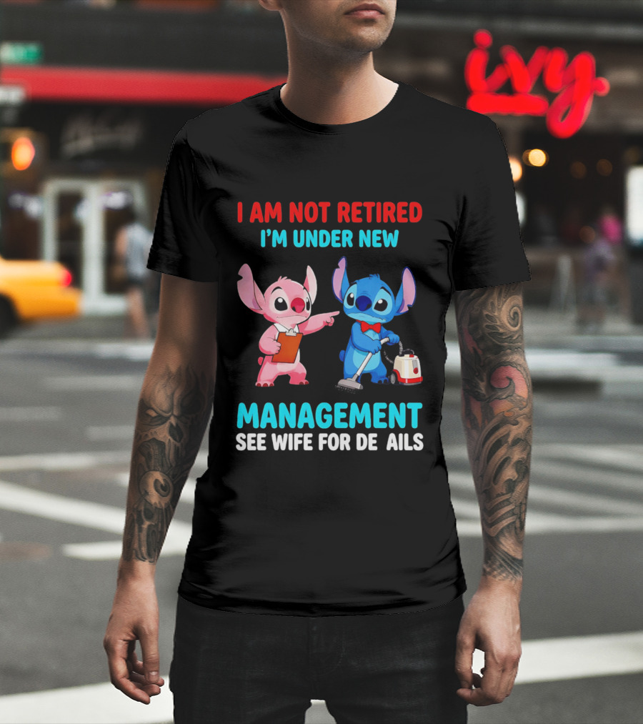 I Am Not Retired I'm Under New Management See Wife For Details Stitch And Angel T-Shirt