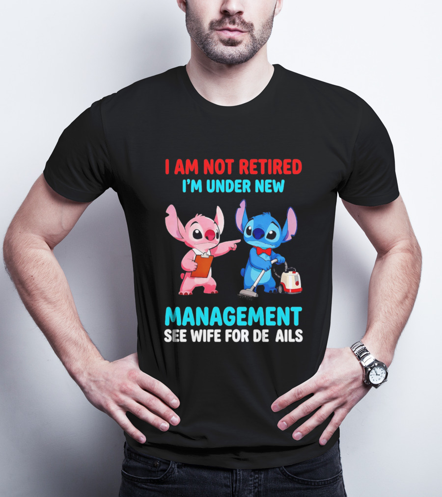 I Am Not Retired I'm Under New Management See Wife For Details Stitch And Angel T-Shirt