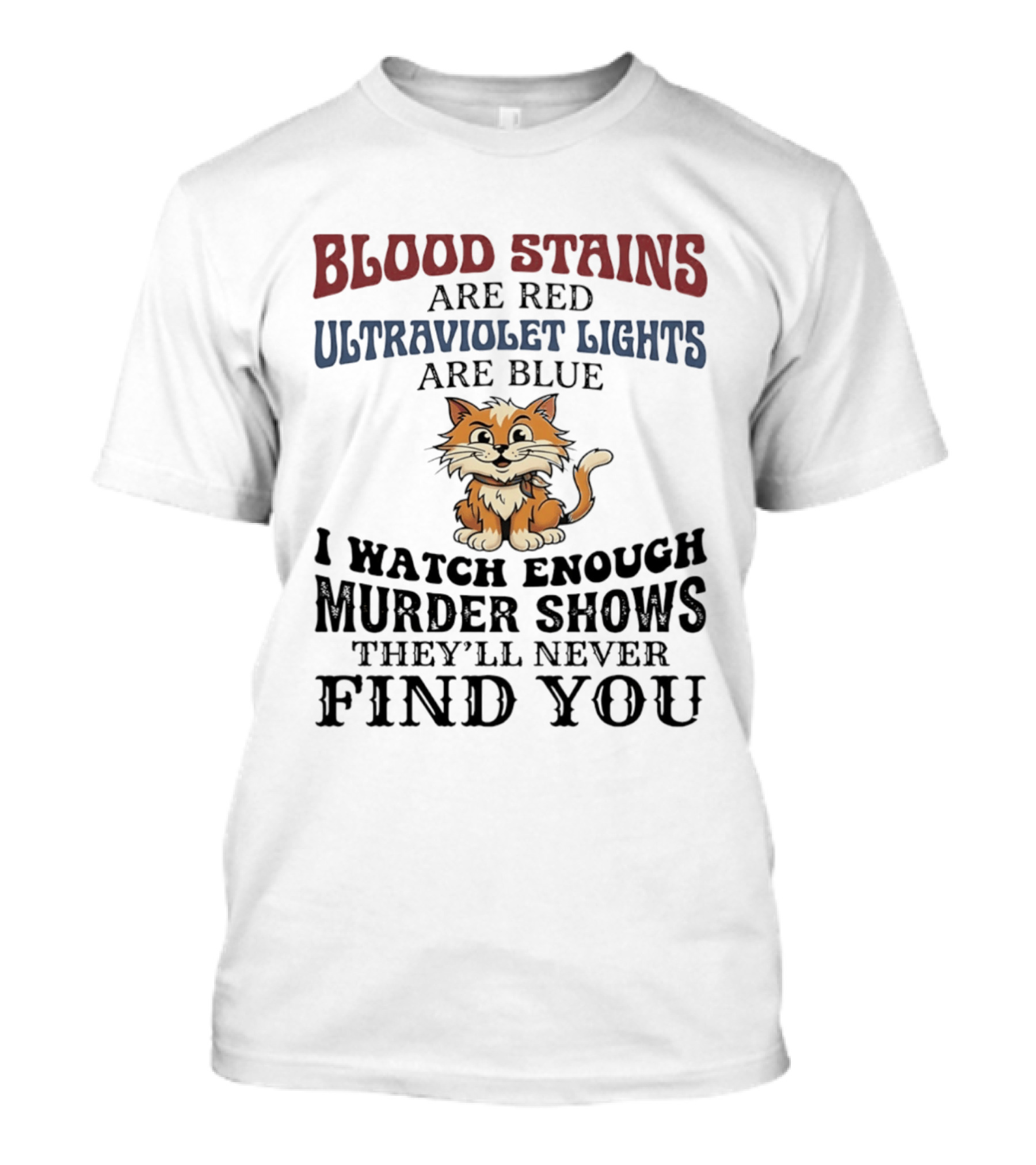 Blood Stains Are Red Ultraviolet Lights Are Blue Cat Murder Shows They'll Never Find You T-Shirt
