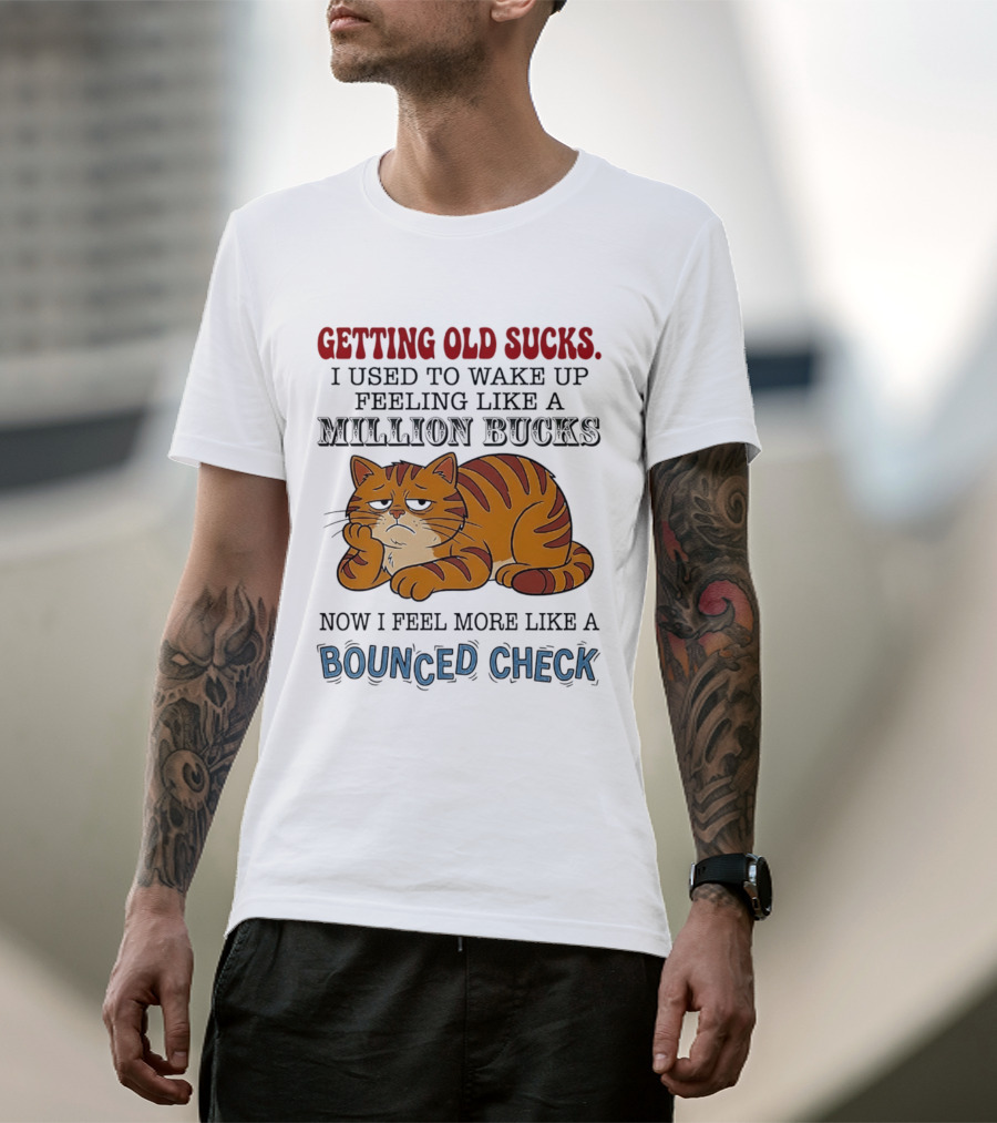 Getting Old Sucks Cat Million Bucks Bounced Check T-Shirt