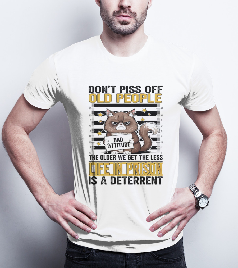 Don't Piss Off Old People Cat Shot Bad Attitude Life In Prison Is A Deterrent T-Shirt
