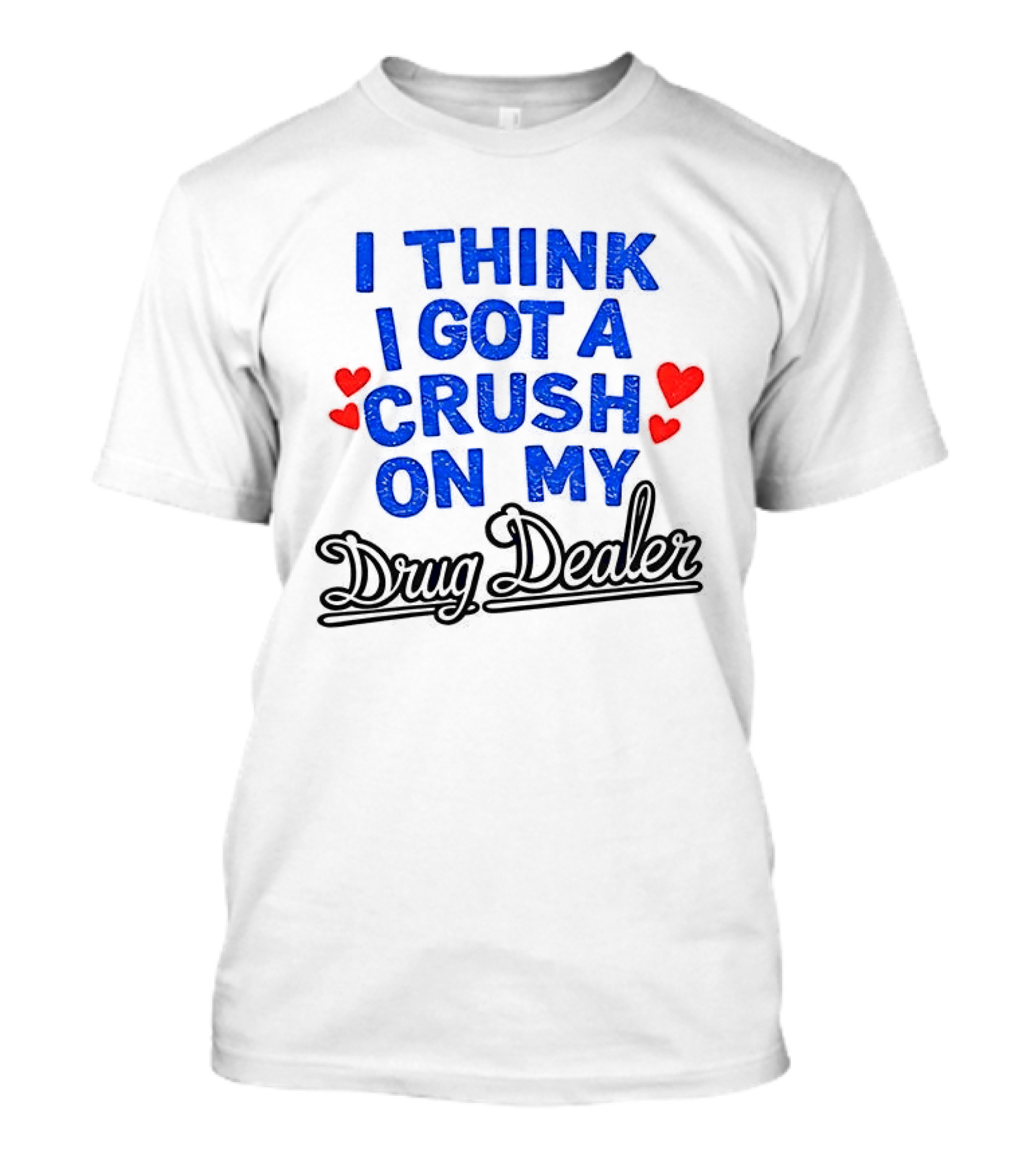 I Think I Got A Crush On My Drug Dealer Vintage Retro Bold Red Hearts T-Shirt