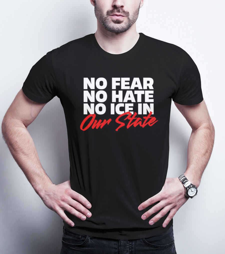 No Fear No Hate No Ice In Our State T-Shirt
