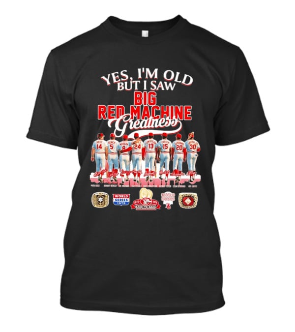Yes I'm Old But I Saw Big Red Machine 1975 1976 Cincinnati Reds World Series Champions Rose Bench Morgan T-Shirt