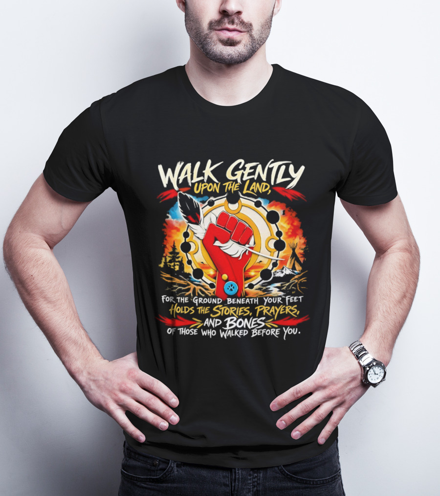 Walk Gently Upon The Land Holding The Stories Prayers And Bones T-Shirt