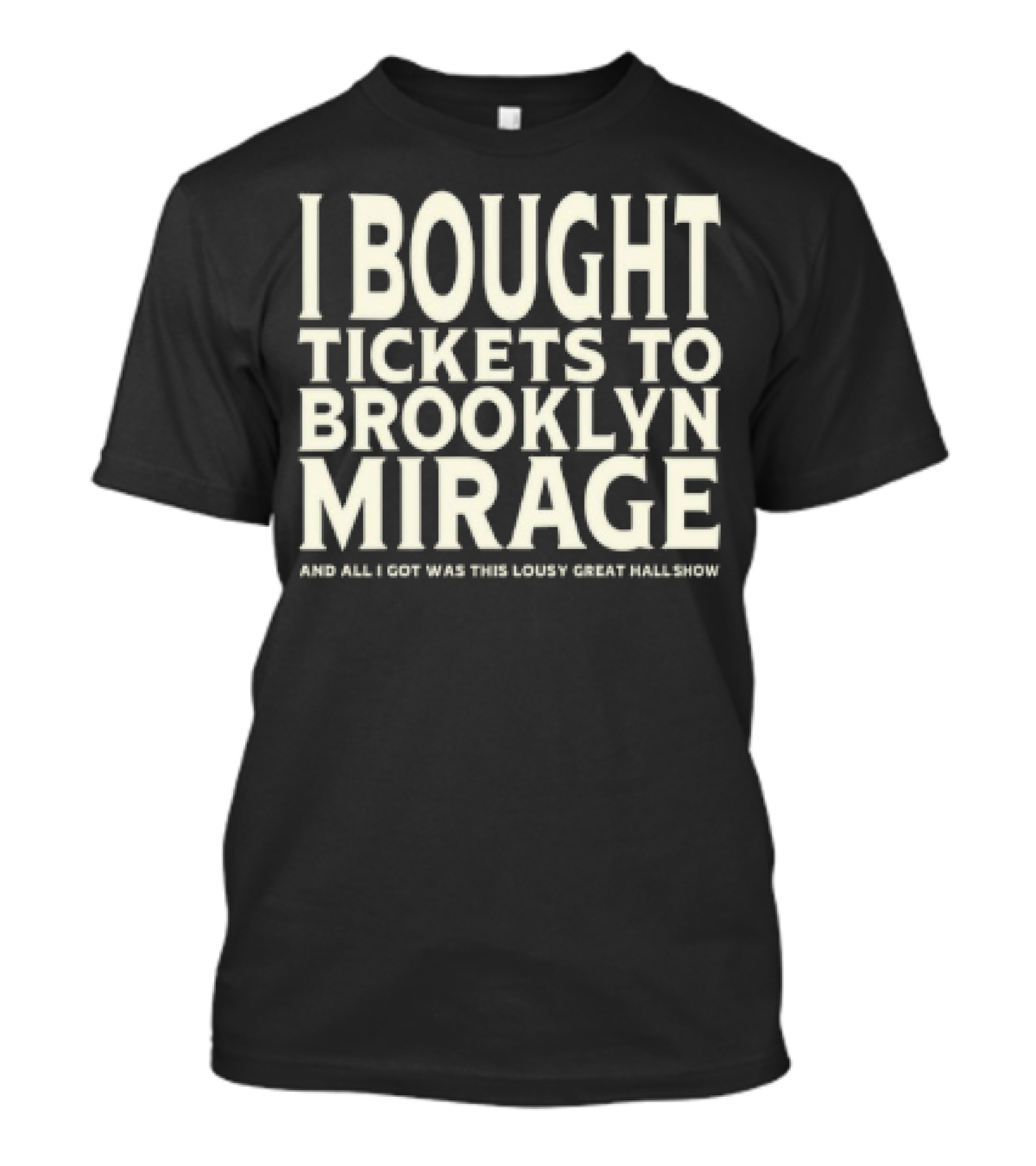 Bought Tickets To Brooklyn Mirage And All I Got Was This Lousy Great Hall Show T-Shirt