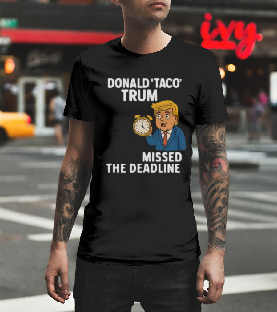 Donald Taco Trump Missed The Deadline Cartoon Image With T-Shirt