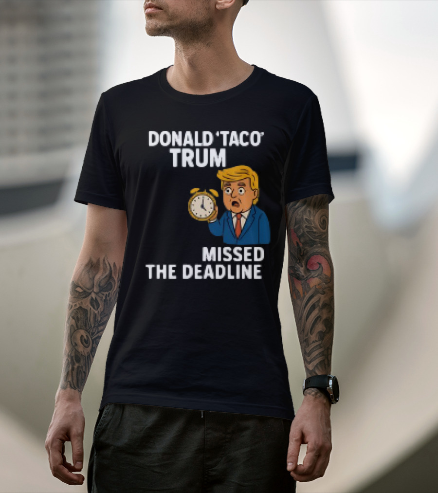 Donald Taco Trump Missed The Deadline Cartoon Image With T-Shirt