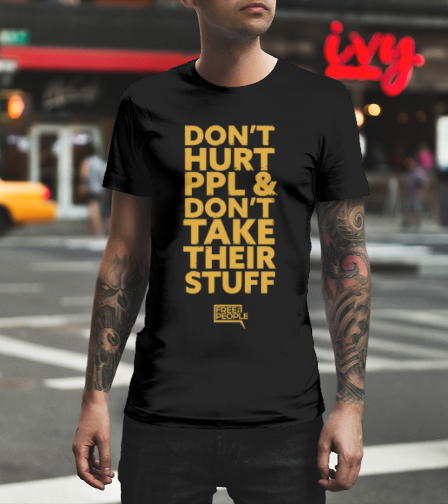 Don't Hurt PPL And Don't Take Their Stuff Yellow Text T-Shirt