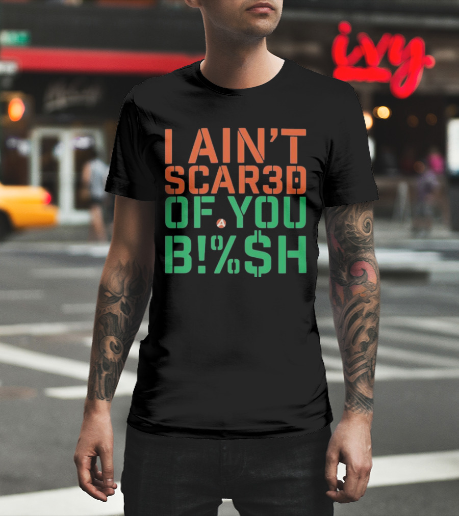 I Ain’t Scared Of You Bish T-Shirt