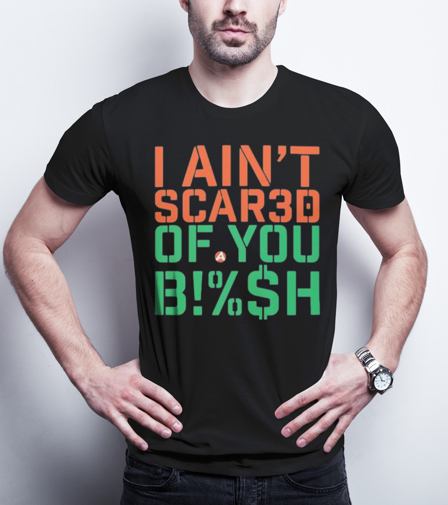 I Ain’t Scared Of You Bish T-Shirt