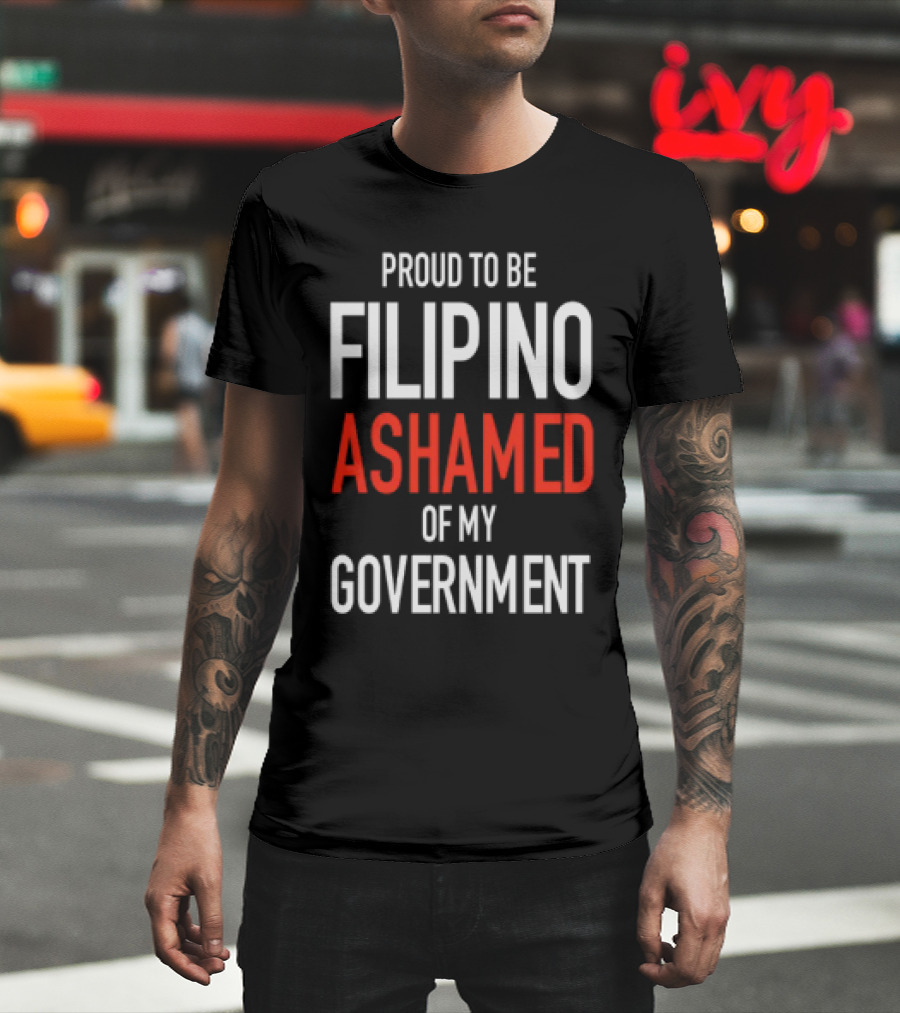 Proud To Be Filipino Ashamed Of My Government T-Shirt