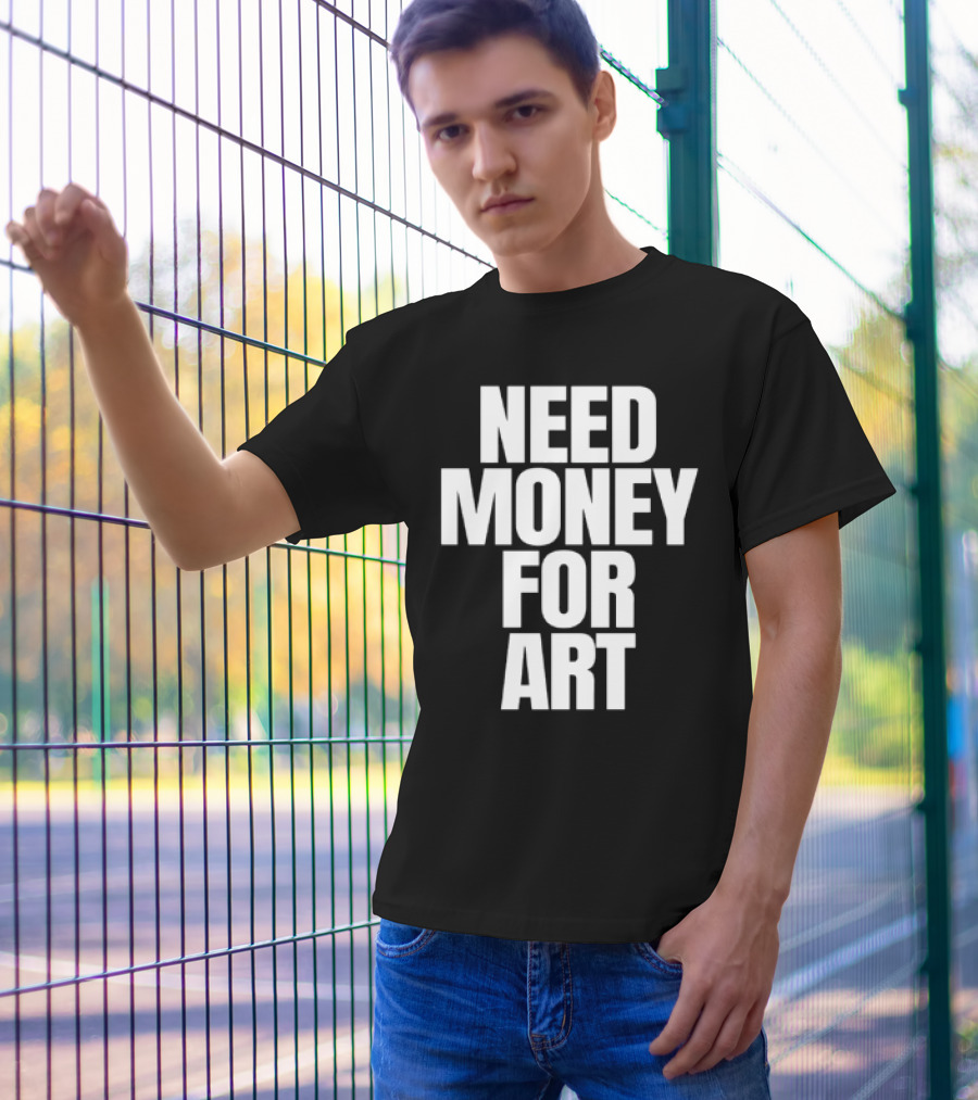 Need Money For Art T-Shirt