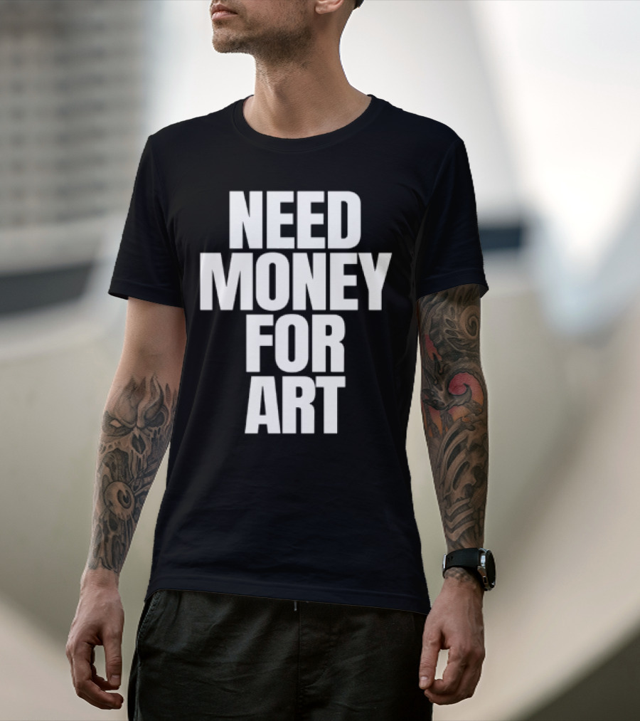 Need Money For Art T-Shirt