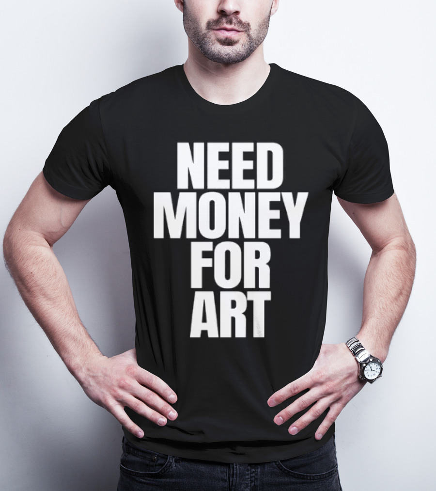 Need Money For Art T-Shirt