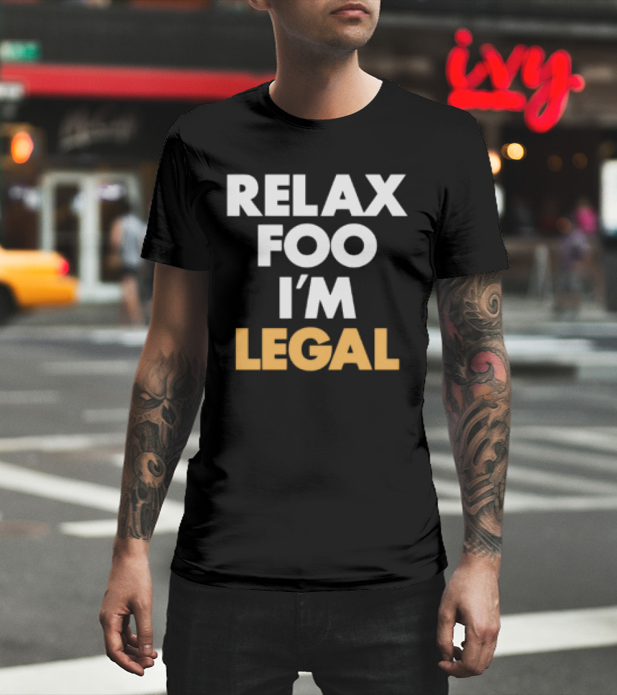 RELAX FOO I'M LEGAL T-Shirt