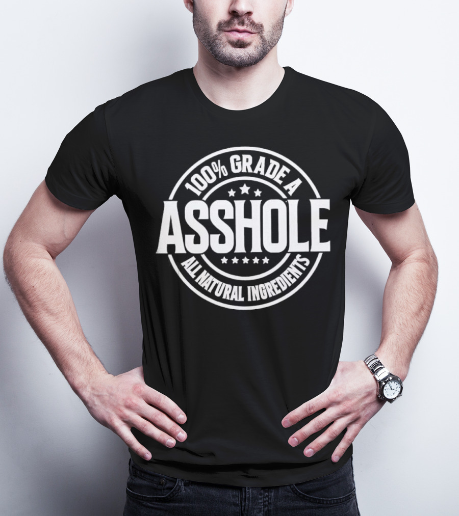 100% Grade A Asshole All Natural Ingredients T-Shirt