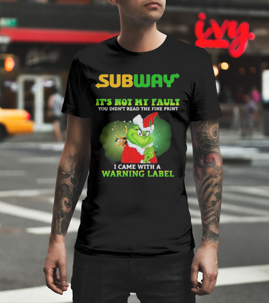 Subway Grinch It's Not My Fault You Didn't Read The Fine Print Warning Label T-Shirt