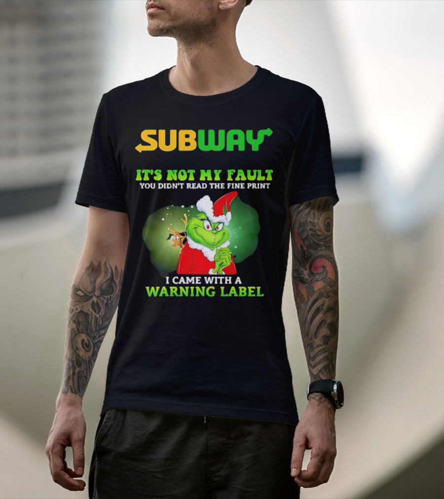 Subway Grinch It's Not My Fault You Didn't Read The Fine Print Warning Label T-Shirt