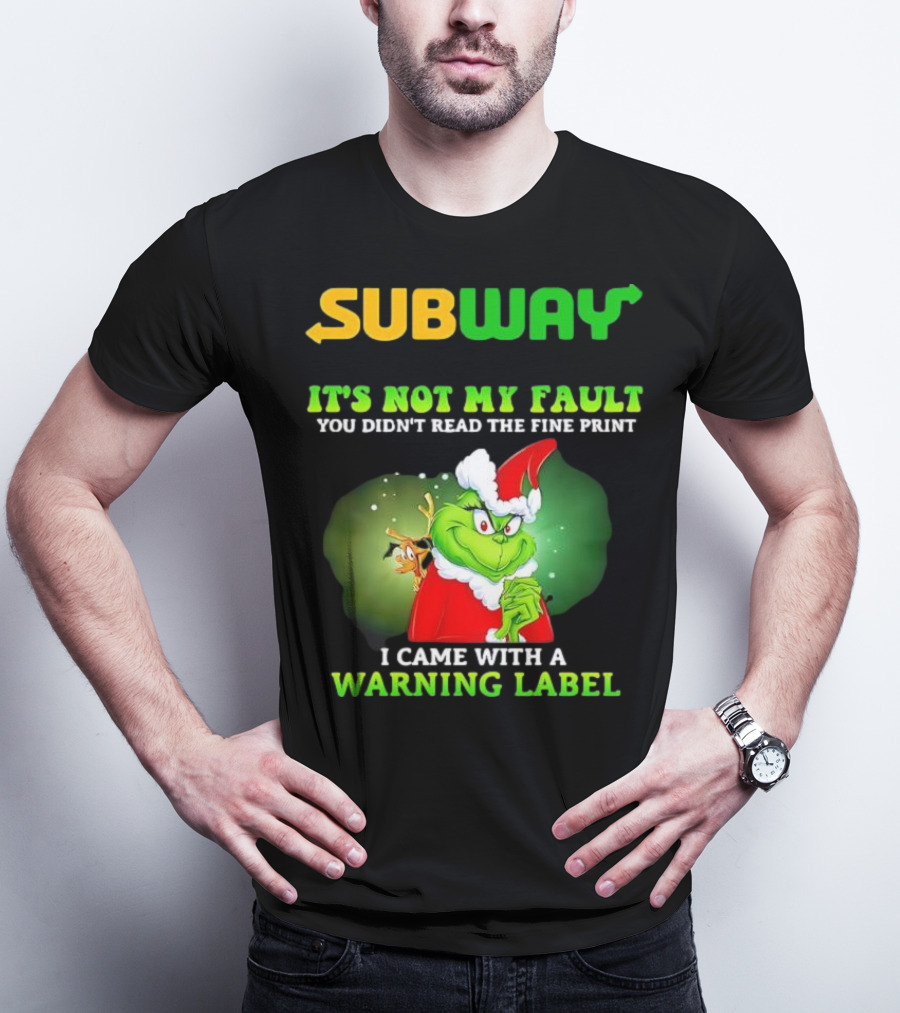 Subway Grinch It's Not My Fault You Didn't Read The Fine Print Warning Label T-Shirt