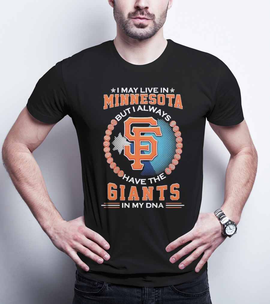 I May Live In Minnesota But I Always Have The San Francisco Giants In My DNA T-Shirt